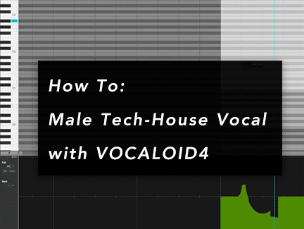 How to: Male Tech-House Vocal with VOCALOID4 | VOCALOID